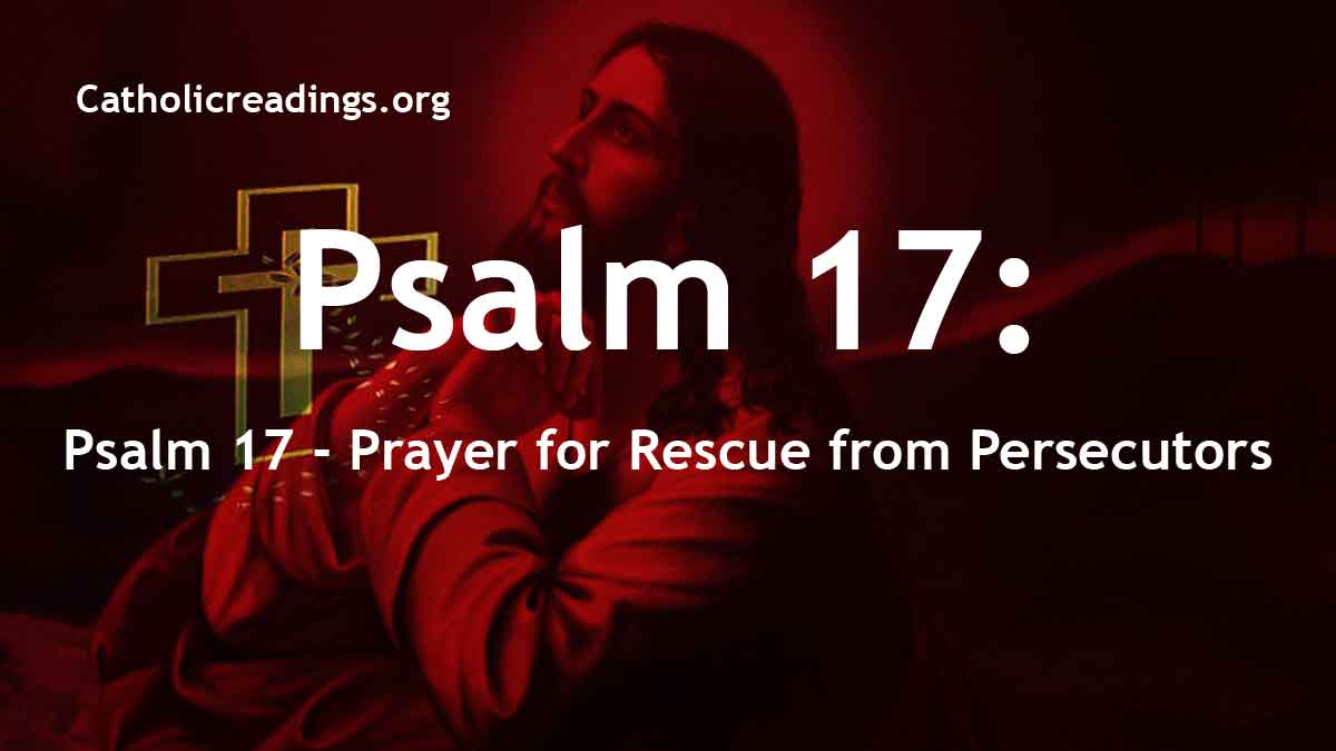 Psalm 17 - Prayer for Rescue from Persecutors - Catholic Prayers